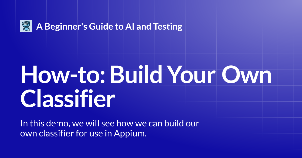 How-to: Build Your Own Classifier | A Beginner's Guide to AI and Testing How-to: Build Your Own Classifier | A Beginner's Guide to AI and Testing